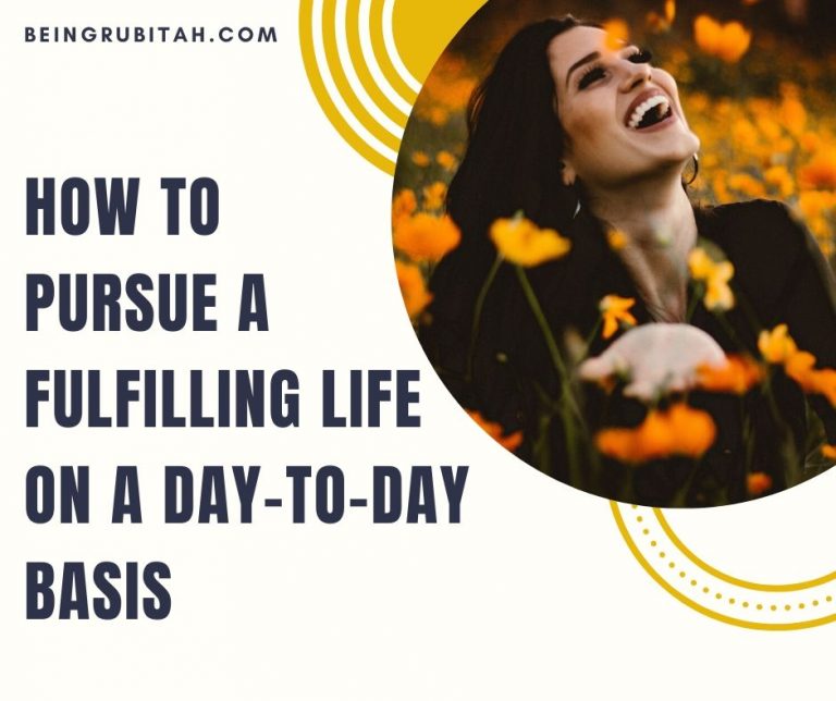 How to pursue a fulfilling life on a day-to-day basis - Being Rubitah